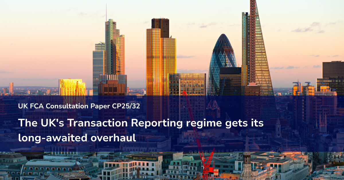 FCA CP25/32 proposes a major reset for UK transaction reporting